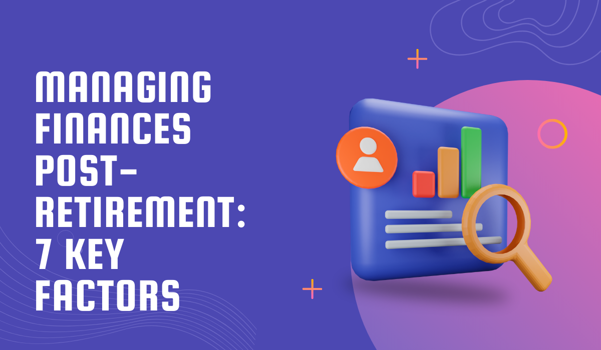 Managing Finances Post-retirement: 7 Key Factors - Strivecreatives.com